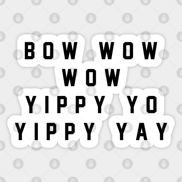 Bow wow wow yippy yo yippy yay - Bow Wow Wow Yippy Yo Yippy Yay - Sticker | TeePublic